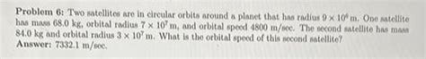 [answered] Problem 6 Two Satellites Are In Circular Orbits Around A