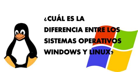 ¿cuáles Son Las Diferencias Entre Linux Y Windows