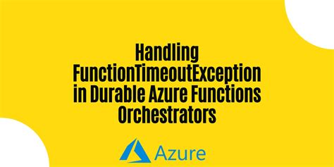 Handling Functiontimeoutexception In Durable Azure Functions Orchestrators
