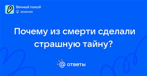Почему из смерти сделали страшную тайну Veronichka 2077 Ответы Mail