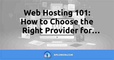 Web Hosting 101 How To Choose The Right Provider Xplorion