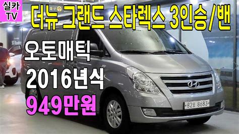 현대 더뉴 그랜드스타렉스오토3밴2016년식판매949만원 중고차매물 과 시세를 안내 합니다 실카tv 오늘의중고차 Youtube
