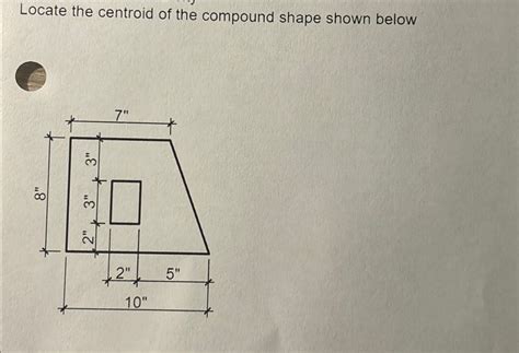 Solved Locate The Centroid Of The Compound Shape Shown Below