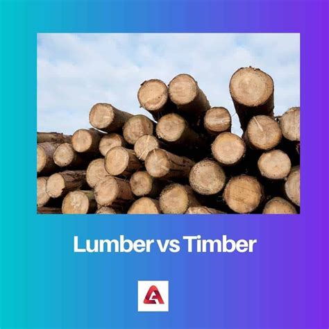 Lumber Vs Timber Difference And Comparison