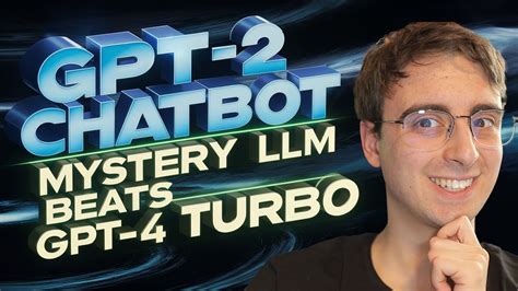 what exactly is gpt2 chatbot new mystery model beats gpt 4 turbo youtube