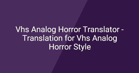Vhs Analog Horror Translator Translation For Vhs Analog Horror Style