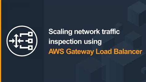 Scaling Network Traffic Inspection Using Aws Gateway Load Balancer