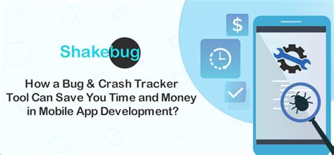 How A Bug And Crash Tracker Tool Can Save You Time And Money In Mobile App Development Shakebug