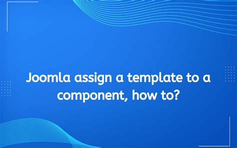 Joomla Assign A Template To A Component How To Galussothemes