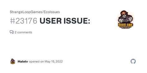 User Issue · Issue 23176 · Strangeloopgamesecoissues · Github