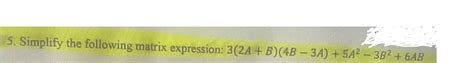Solved 5 Simplify The Following Matrix Expression 3 2A Chegg Com