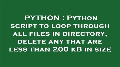 Python Python Script To Loop Through All Files In Directory Delete Any That Are Less Than 200