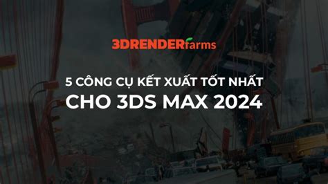 C Ng C K T Xu T T T Nh T Cho Ds Max Renderfarms