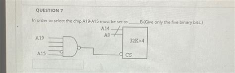 Solved Question 7 In Order To Select The Chip A19 A15 Must