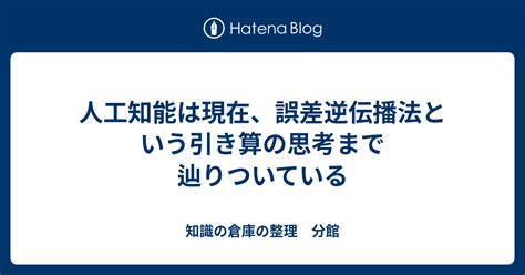 人工知能は現在、誤差逆伝播法という引き算の思考まで辿りついている 知識の倉庫の整理 分館