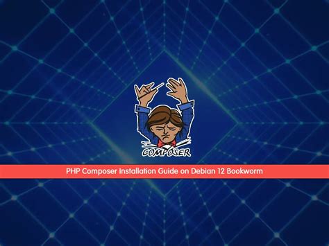 Best PHP Composer Installation Guide On Debian 12 Bookworm