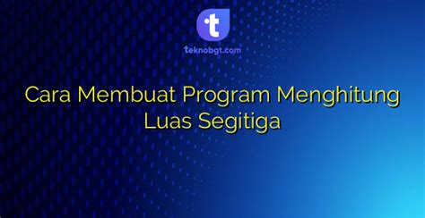 Cara Membuat Program Menghitung Luas Segitiga