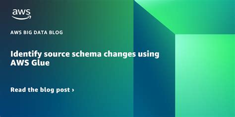 Identify Source Schema Changes Using AWS Glue AWS Big Data Blog