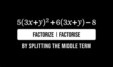 Factorize Factorise 5 3x Y ² 6 3x Y 8 By Splitting