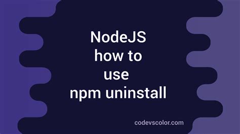 How To Use Npm Uninstall To Uninstall A Npm Package Codevscolor