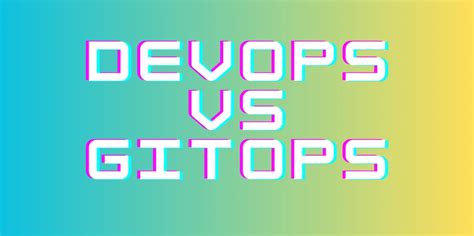 The Future Of Software Development Gitops Vs Devops Dev Community