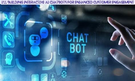 Building Interactive Ai Chatbots For Enhanced Customer Engagement By