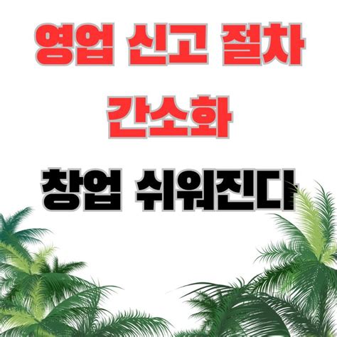 영업 신고 절차 간소화 창업 쉬워진다