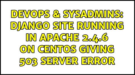 Devops And Sysadmins Django Site Running In Apache 246 On Centos