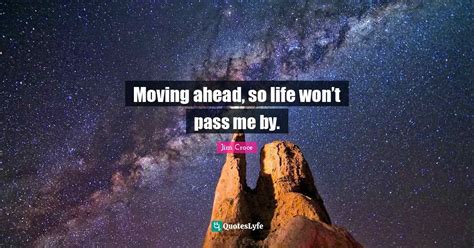 Moving Ahead So Life Wont Pass Me By Quote By Jim Croce QuotesLyfe