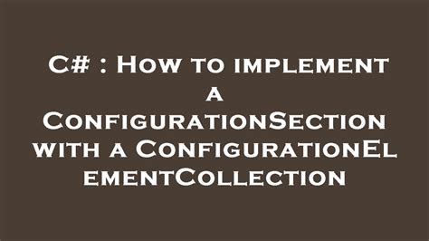 c how to implement a configurationsection with a