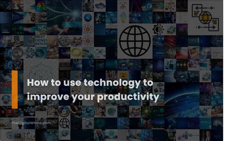 How To Use Technology To Improve Your Productivity Technology Article