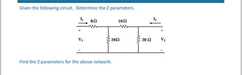 Solved Given The Following Circuit Determine The Z Chegg