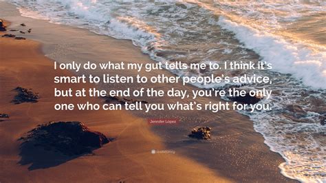 Jennifer López Quote I only do what my gut tells me to I think its