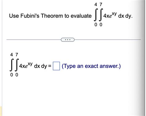 Solved Use Fubinis Theorem To Evaluate ∫04∫074xexydxdy