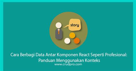 Cara Berbagi Data Antar Komponen React Seperti Profesional Panduan Menggunakan Konteks Crudpro