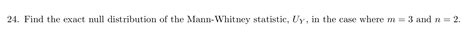 solved 24 find the exact null distribution of the