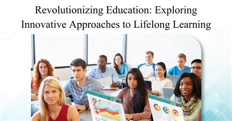Revolutionizing Education Exploring Innovative Approaches To Lifelong Learning