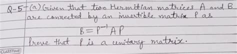 Q 5 A Given That Two Hermitian Matrices A And B Are Connected By An In