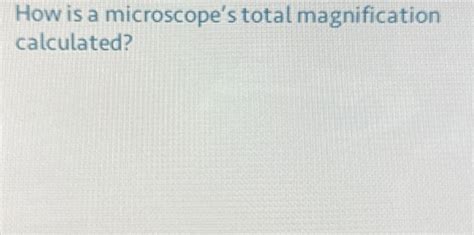 Solved How Is A Microscopes Total Magnification Calculated