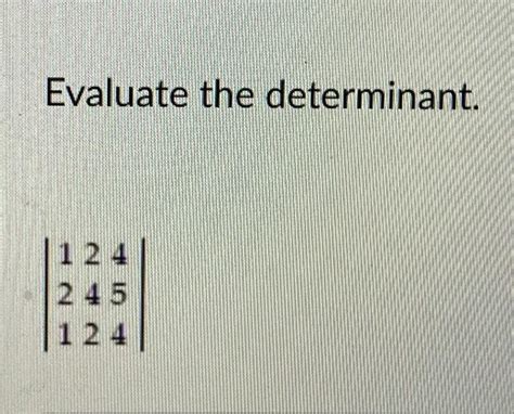 Solved Evaluate The Determinant ∣∣121242454∣∣