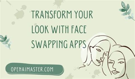 Transform Your Look With Face Swapping Apps Open Ai Master