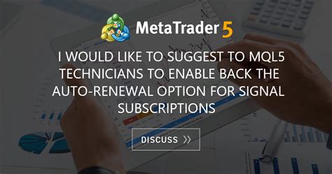 I Would Like To Suggest To Mql5 Technicians To Enable Back The Auto Renewal Option For Signal