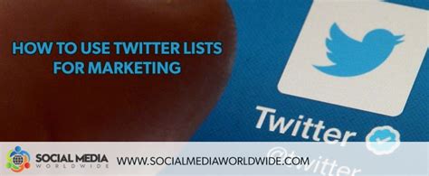 How To Use Twitter Lists For Marketing Social Media Worldwide