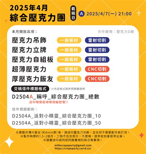 千層派對 周邊揪團代印 D2504a 綜合壓克力團 直接來信交稿即可，若超出負荷量會提前截單 截稿日：4 7 一 21 00，逾時不候