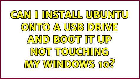 Ubuntu Can I Install Ubuntu Onto A USB Drive And Boot It Up Not Touching My Windows YouTube