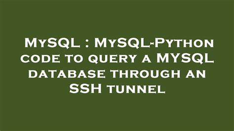 Mysql Mysql Python Code To Query A Mysql Database Through An Ssh