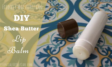Fiercely Moisturizing Diy Shea Butter Lip Balm