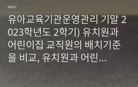 유아교육기관운영관리 기말 2023학년도 2학기 유치원과 어린이집 교직원의 배치기준을 비교 유치원과 어린이집의 재정 운영을