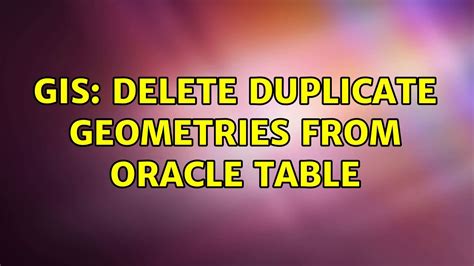 Gis Delete Duplicate Geometries From Oracle Table 2 Solutions Youtube