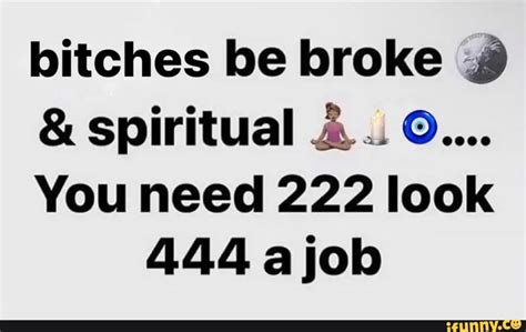 Bitches Be Broke And Spiritual You Need 222 Look 444 Ajob Ifunny